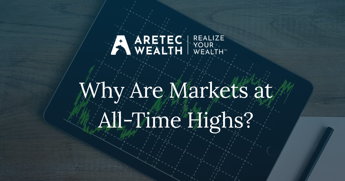 Why Are Markets at All-Time Highs? – Aretec Wealth